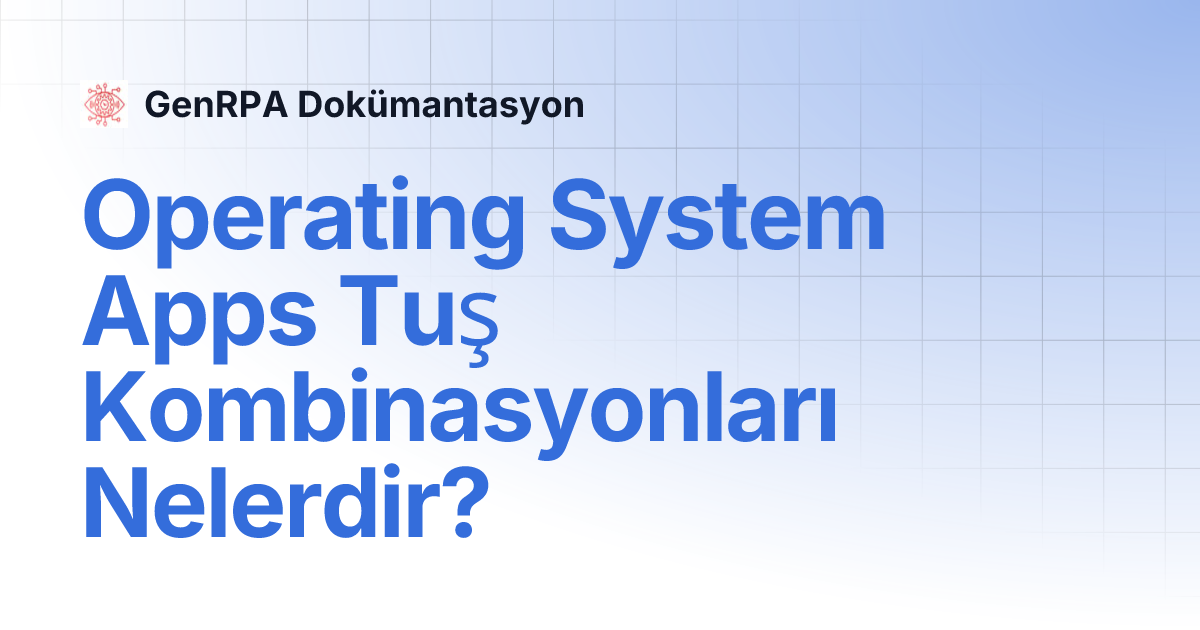 Operating System Apps Tuş Kombinasyonları Nelerdir? | GenRPA Dokümantasyon