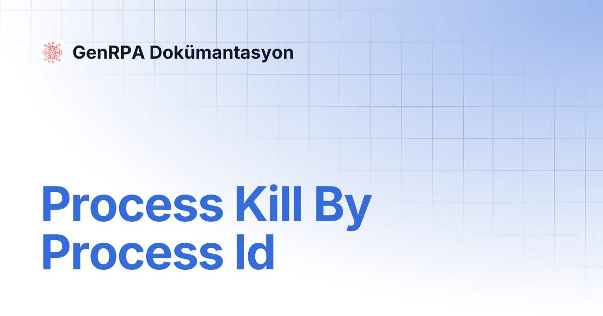 Process Kill By Process Id | GenRPA Dokümantasyon