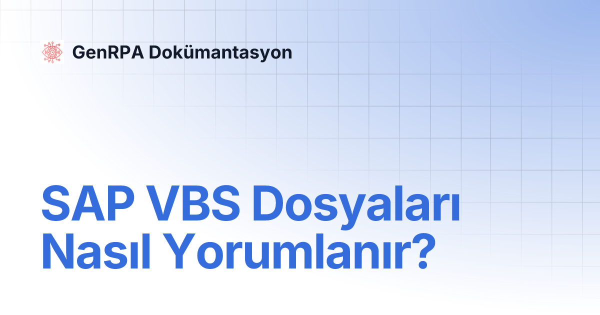 SAP VBS Dosyaları Nasıl Yorumlanır? | GenRPA Dokümantasyon