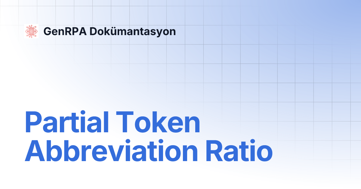 Partial Token Abbreviation Ratio | GenRPA Dokümantasyon