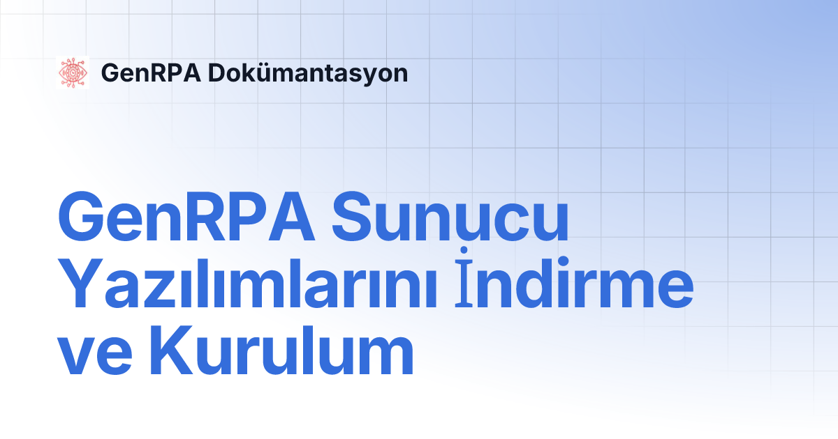 GenRPA Sunucu Yazılımlarını İndirme ve Kurulum | GenRPA Dokümantasyon