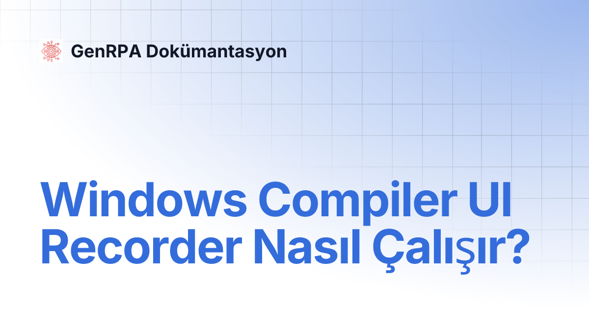 Windows Compiler UI Recorder Nasıl Çalışır? | GenRPA Dokümantasyon